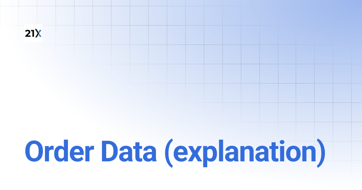 Order Data (explanation) | 21X